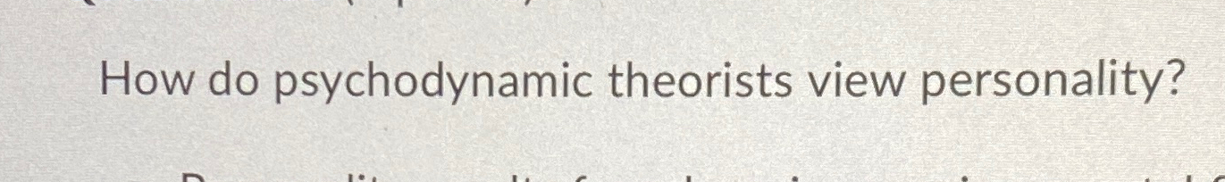Solved How do psychodynamic theorists view personality? | Chegg.com