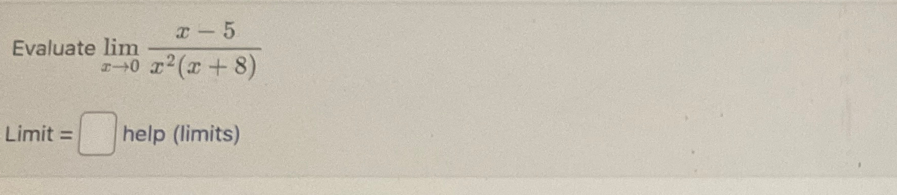 Solved Evaluate limx→0x-5x2(x+8)Limit = ﻿help (limits) | Chegg.com