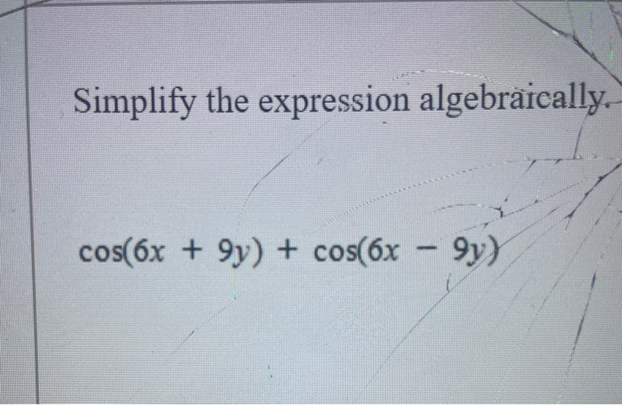 Solved Simplify the expression algebraically. cos(6x + 9y) + | Chegg.com