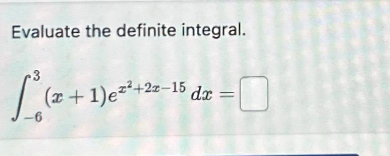 Solved Evaluate the definite integral.∫-63(x+1)ex2+2x-15dx= | Chegg.com