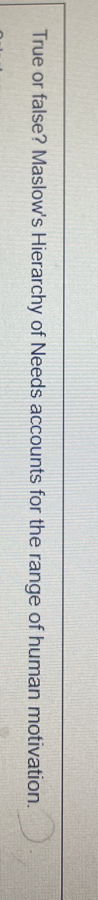 Solved True or false? Maslow's Hierarchy of Needs accounts | Chegg.com