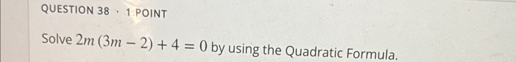 Solved QUESTION 38 * 1 ﻿POINTSolve 2m(3m-2)+4=0 ﻿by using | Chegg.com