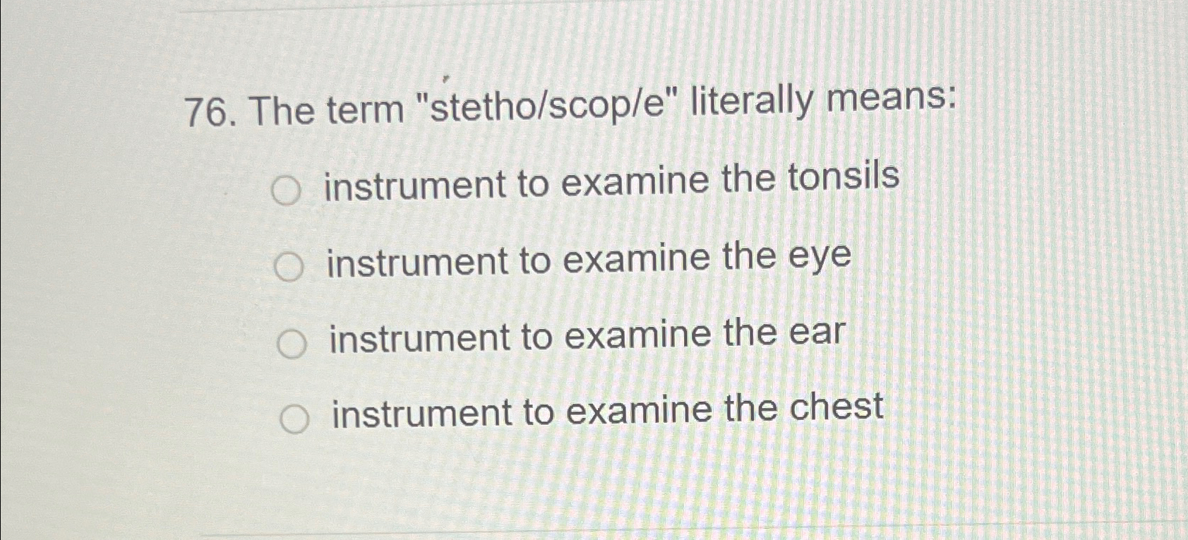 Solved The term "stetho/scop/e" ﻿literally means:instrument | Chegg.com
