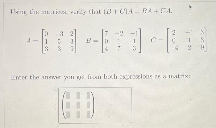 Solved Using the matrices, verify that (B+C)A=BA+CA. | Chegg.com