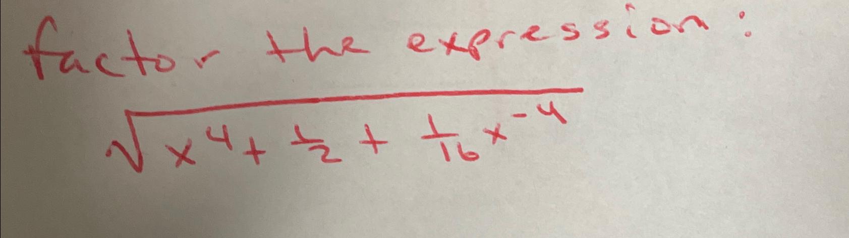 Solved factor the expression:x4+12+116x-42 | Chegg.com