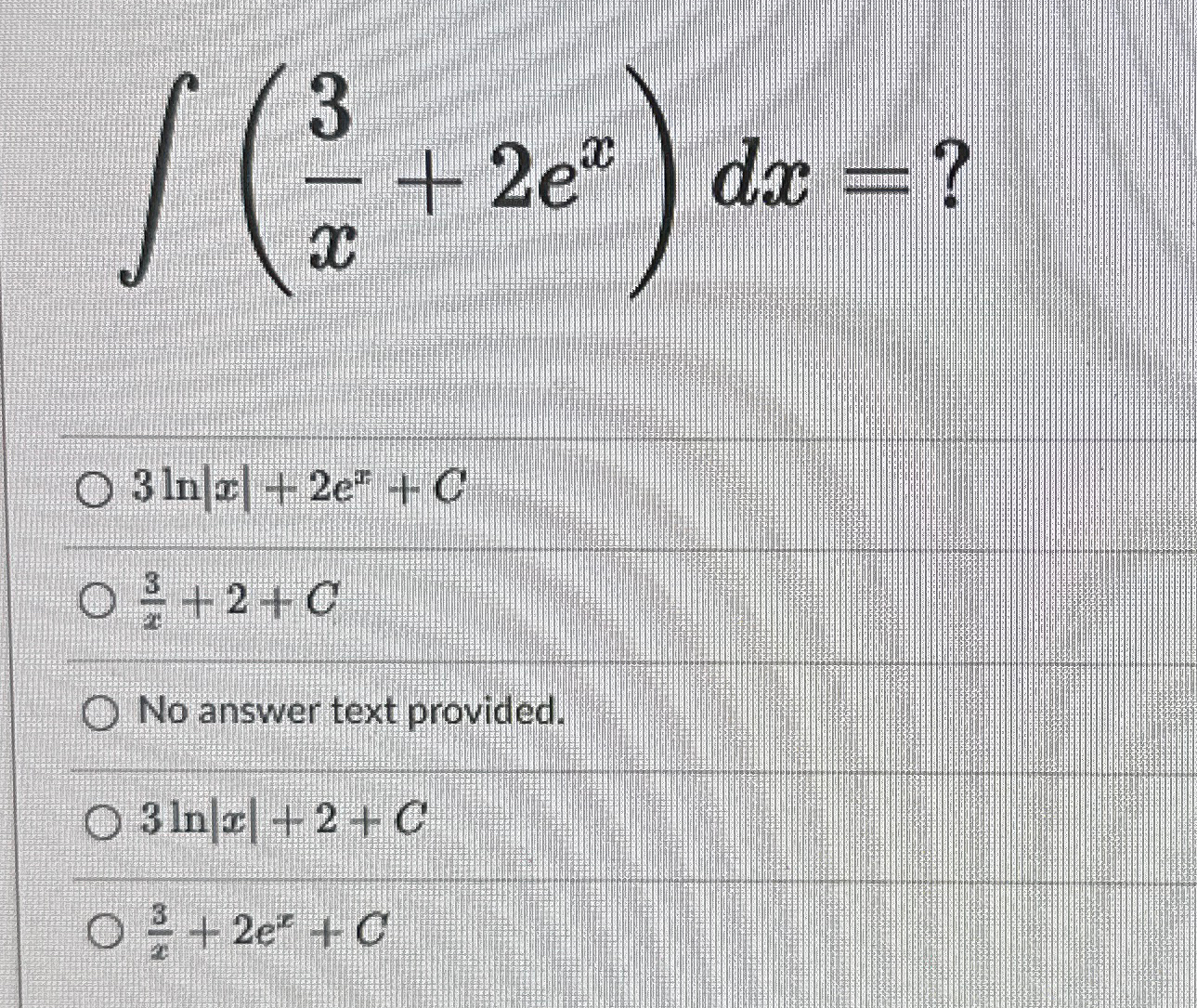 Solved ∫﻿﻿(3x+2ex)dx=3ln|x|+2ex+C3x+2+CNo answer text | Chegg.com