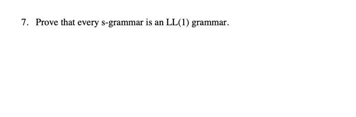 Solved 7. Prove that every s-grammar is an LL(1) grammar. | Chegg.com