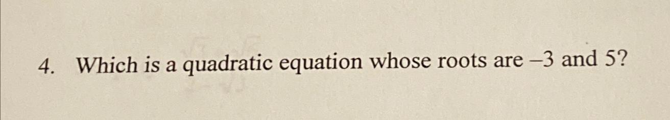 Solved Which is a quadratic equation whose roots are -3 ﻿and | Chegg.com