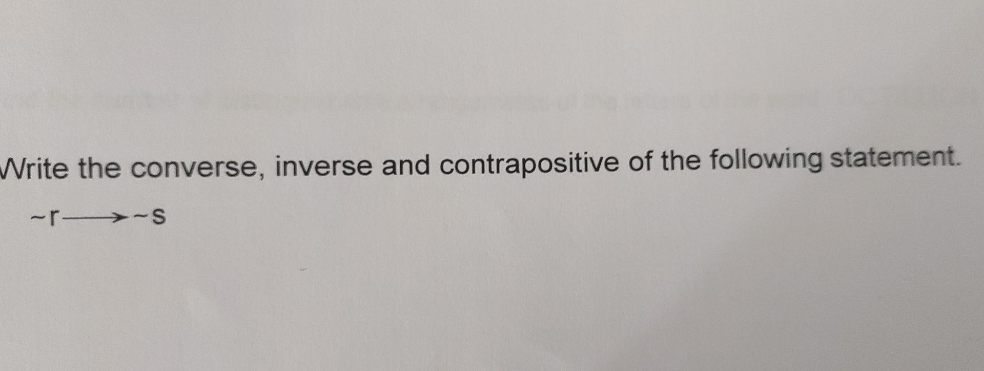 Solved Nrite the converse, inverse and contrapositive of the | Chegg.com