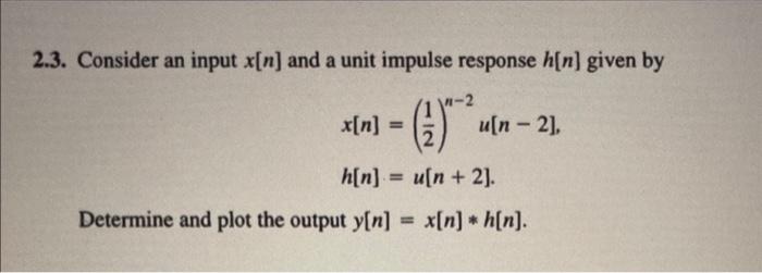 Solved 2.3. Consider an input x[n] and a unit impulse | Chegg.com