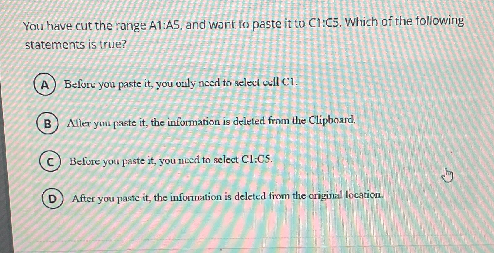 Solved You have cut the range A1:A5, ﻿and want to paste it | Chegg.com