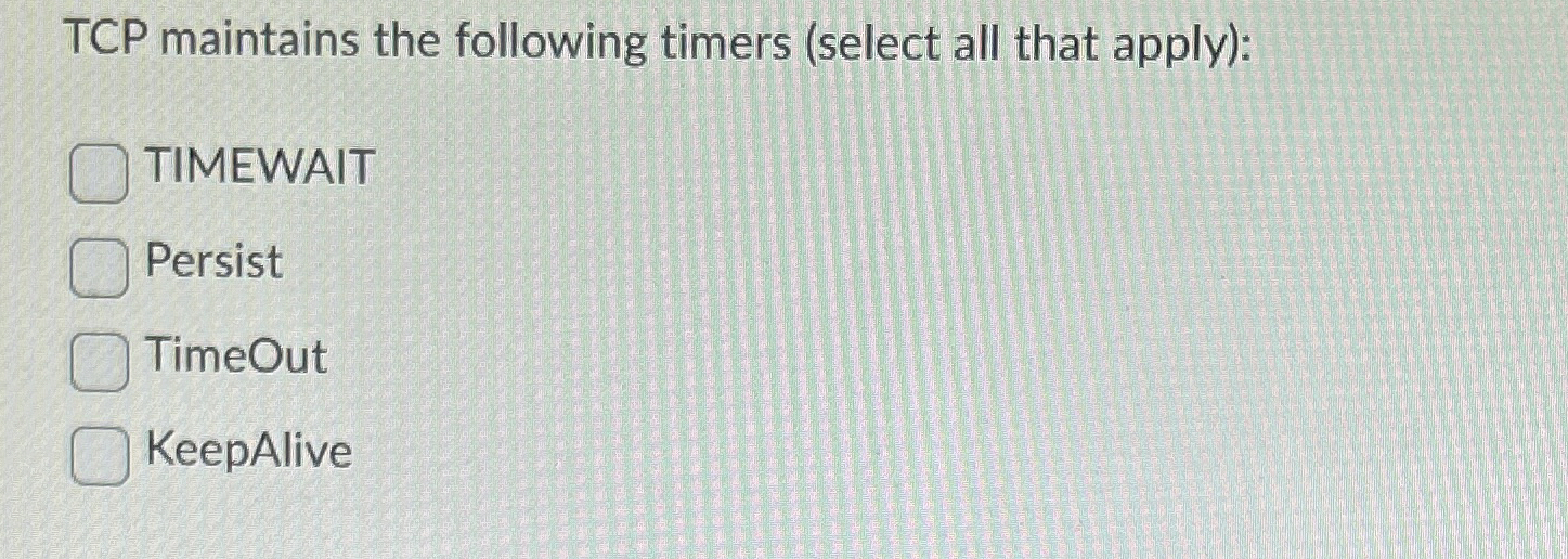 Solved TCP maintains the following timers (select all that | Chegg.com