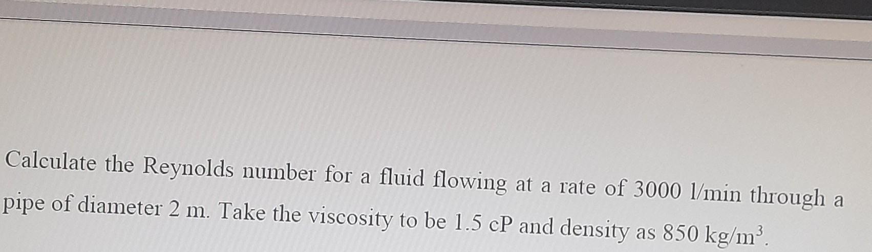 Solved Calculate the Reynolds number for a fluid flowing at | Chegg.com