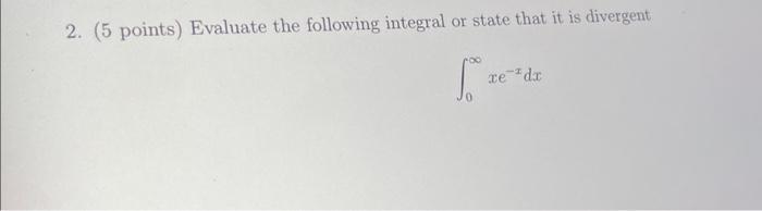 Solved 2. (5 points) Evaluate the following integral or | Chegg.com