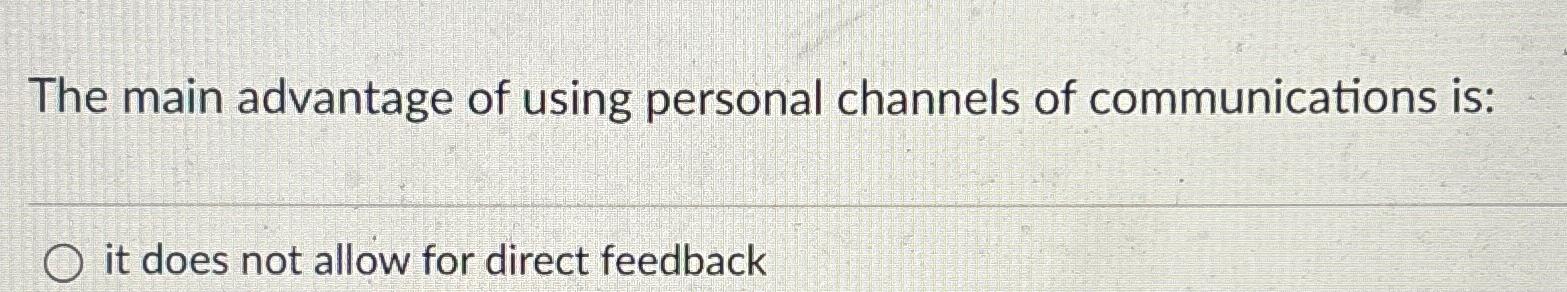 Solved The main advantage of using personal channels of | Chegg.com