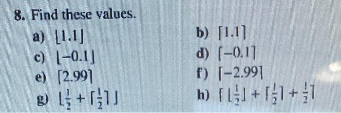 Solved 8. Find these values. a) ⌊1.1⌋ b) [1.1⌉ c) ⌊−0.1⌋ d) | Chegg.com