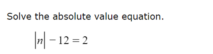 Solved Solve the absolute value equation.|n|-12=2 | Chegg.com