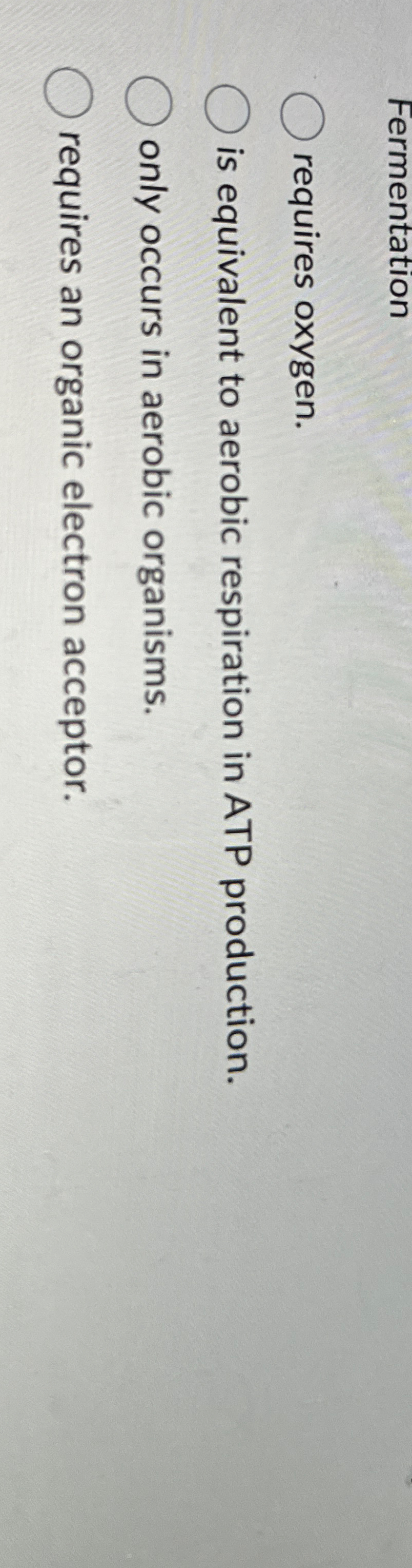 Solved Fermentationrequires oxygen.is equivalent to aerobic | Chegg.com