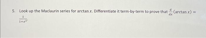 Solved 5. Look up the Maclaurin series for arctan x. | Chegg.com