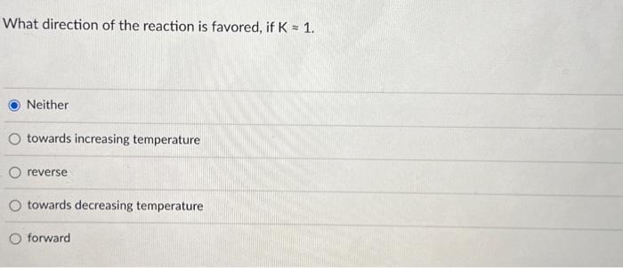 Solved What direction of the reaction is favored, if K≈1. | Chegg.com
