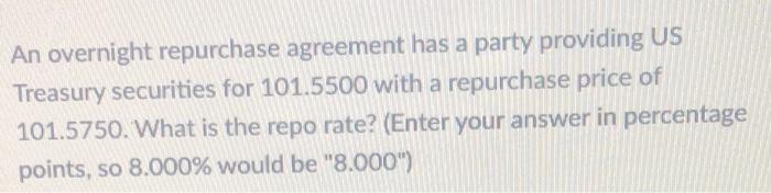 Solved An overnight repurchase agreement has a party | Chegg.com