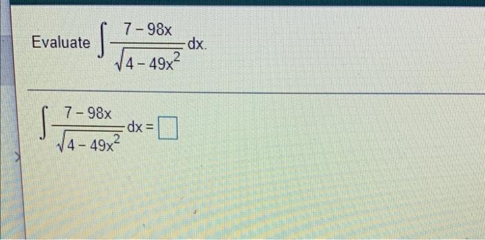 Solved Evaluate s 7-98x dx. 2 4-49x 7 -98x dx = 14 - 49X2 | Chegg.com