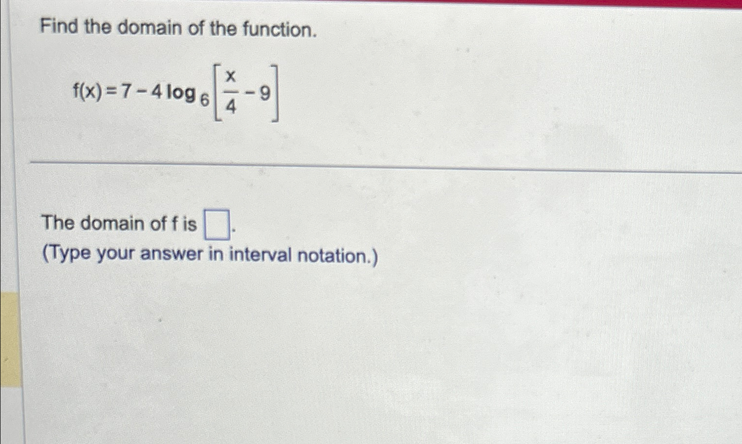 Solved Find the domain of the function.f(x)=7-4log6[x4-9]The | Chegg.com