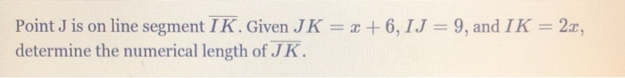 Solved Point J is on line segment IK. Given JK = x + 6, IJ = | Chegg.com