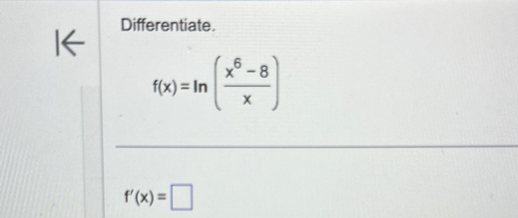 Solved Differentiate.f(x)=ln(x6-8x)f'(x)= | Chegg.com