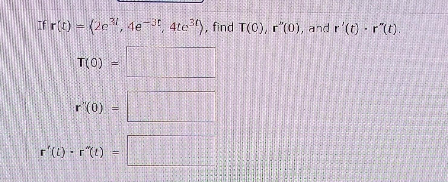 Solved If r(t)= 2e3t,4e−3t,4te3t , find T(0),r′′(0), and | Chegg.com