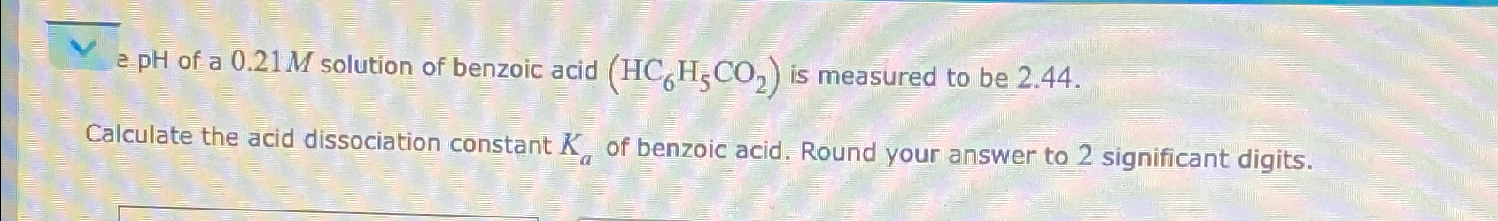 Solved a pH ﻿of a 0.21M ﻿solution of benzoic acid (HC6H5CO2) | Chegg.com