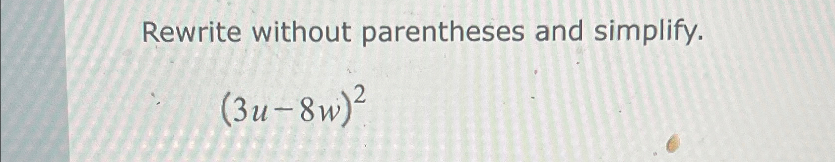 Solved Rewrite without parentheses and simplify.(3u-8w)2 | Chegg.com