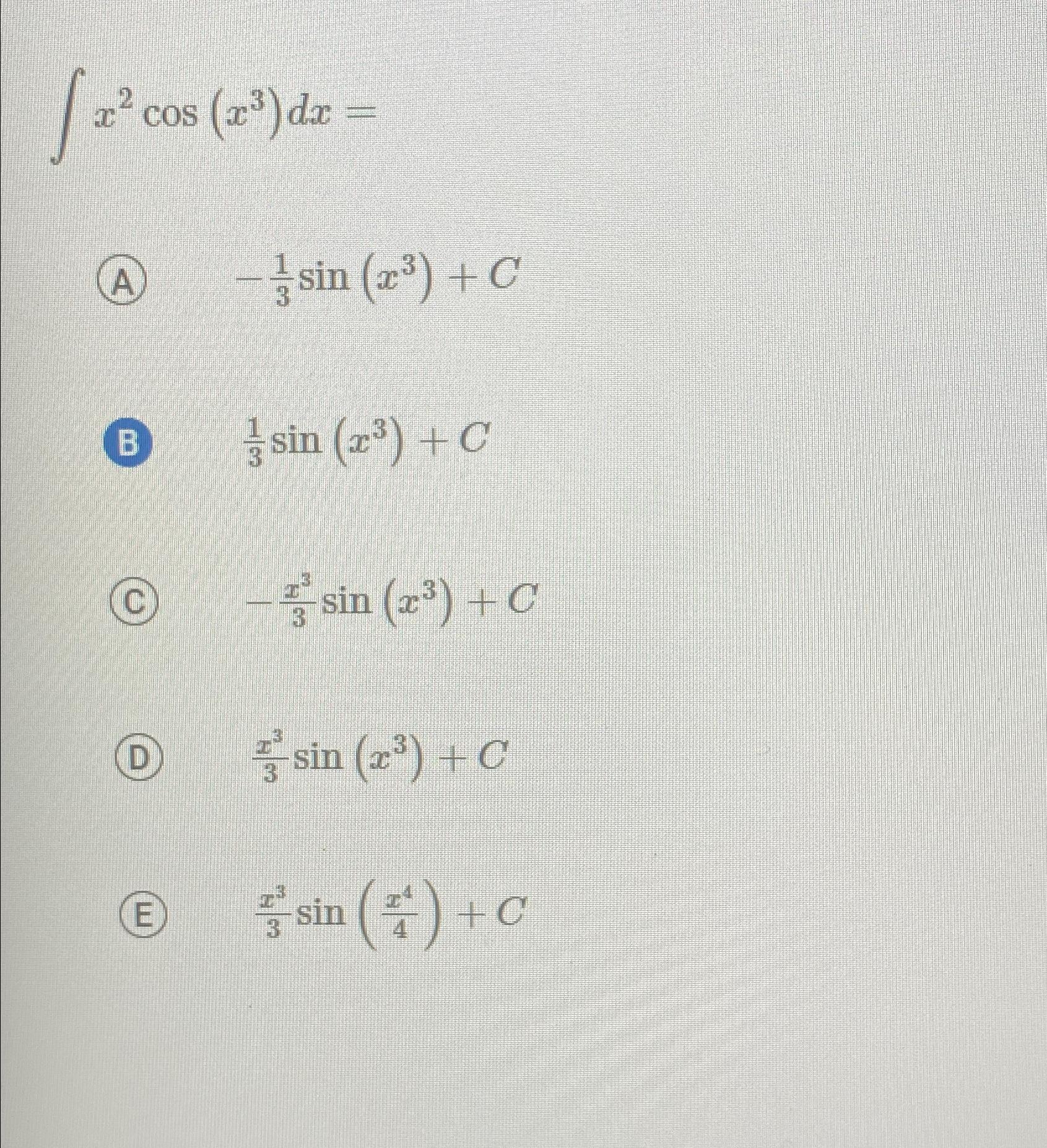 Solved ∫﻿﻿x2cos(x3)dx=-13sin(x3)+CB | Chegg.com