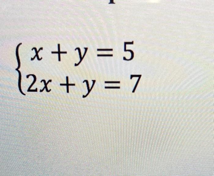 Solved (x + y = 5 (2x + y = 7 | Chegg.com