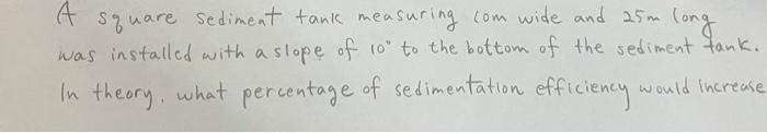 Solved A square sediment tank measuring .com wide and 25m | Chegg.com