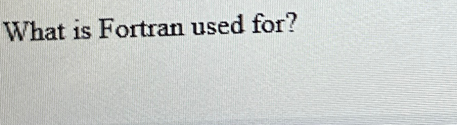 Solved What is Fortran used for? | Chegg.com