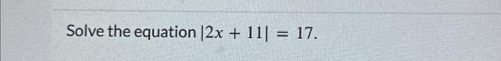 Solved Solve the equation |2x+11|=17 | Chegg.com