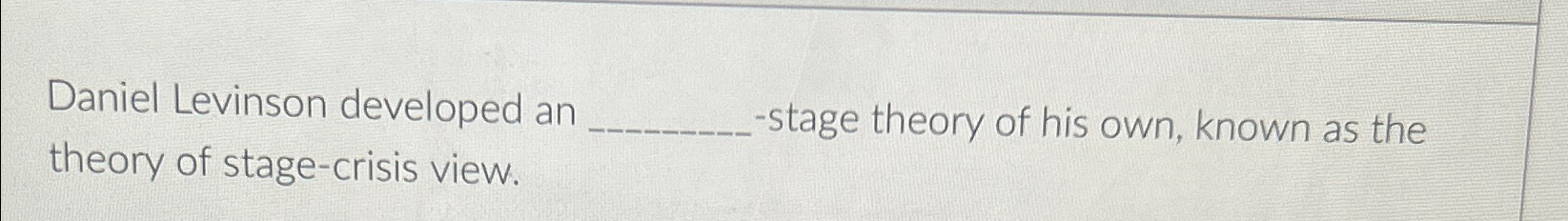 Solved Daniel Levinson developed an theory of stage-crisis | Chegg.com