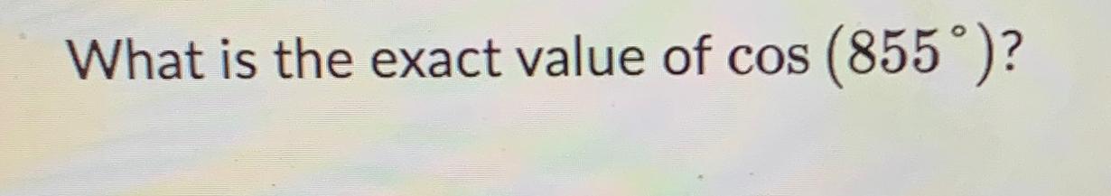 Solved What is the exact value of cos(855°) ? | Chegg.com