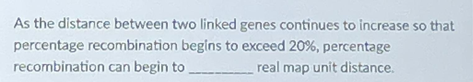 Solved As the distance between two linked genes continues to | Chegg.com