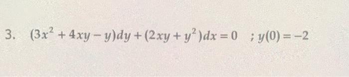 Solved 3. (3x² + 4xy – y)dy + (2xy + y²)dx = 0 ; y(0) = -2 | Chegg.com