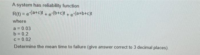 Solved A system has reliability function R(t) = e-(a+c)t + | Chegg.com