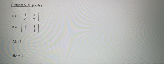 Solved Problem 5 (10 points) A= 1 -1 -1 2 B = N 1 AB = ? BA= | Chegg.com