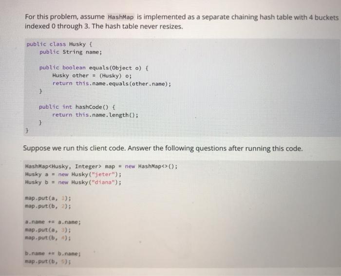 Solved For this problem, assume HashMap is implemented as a | Chegg.com