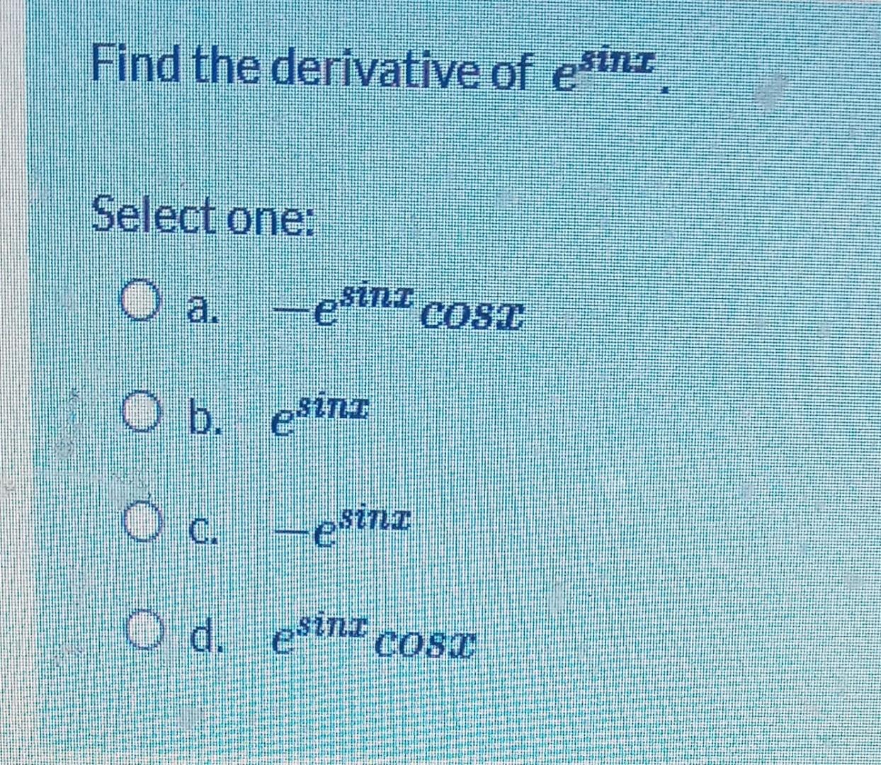 Solved Find the derivative of esinx Select one: a. | Chegg.com