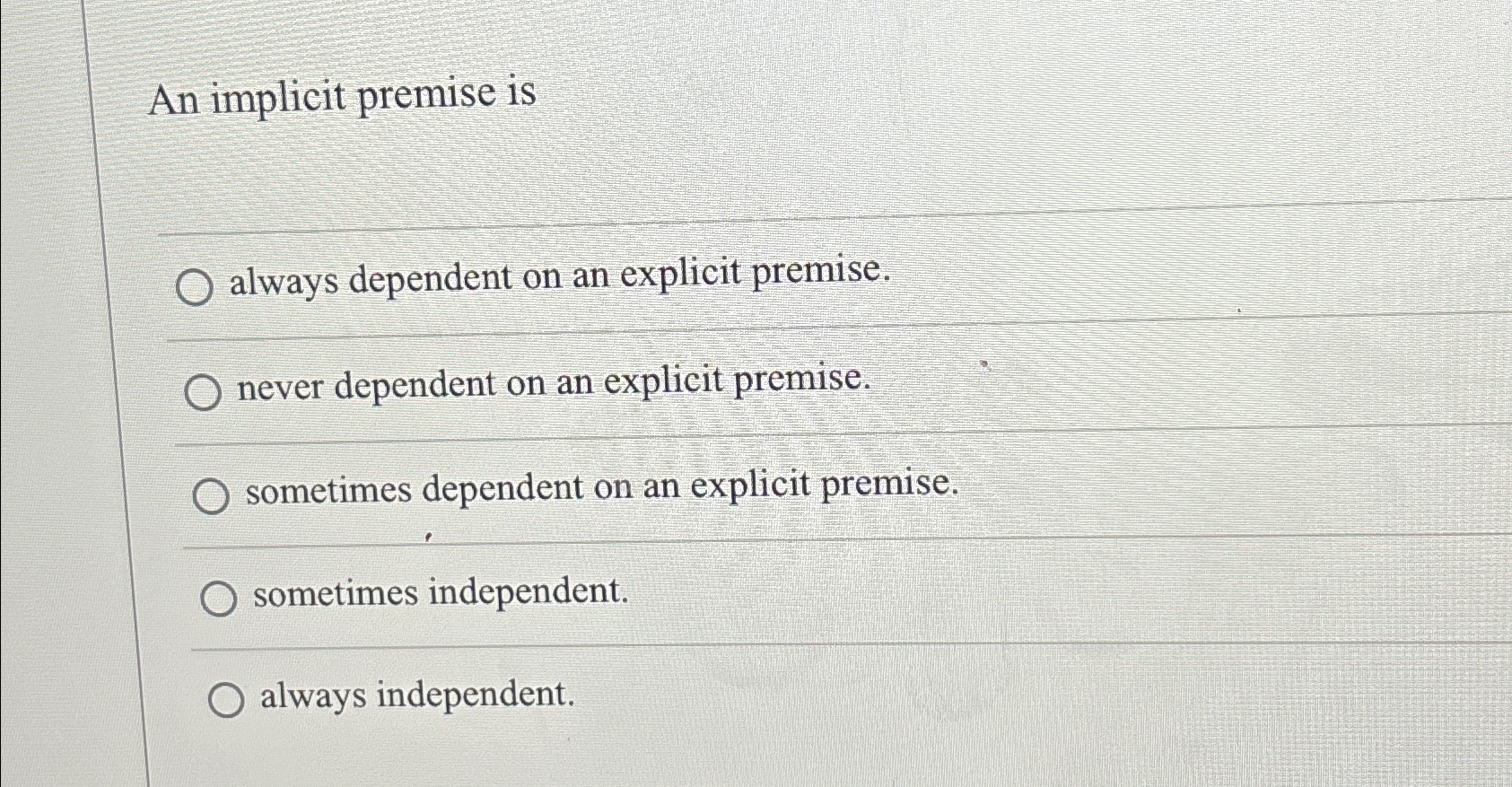 An implicit premise isalways dependent on an explicit | Chegg.com