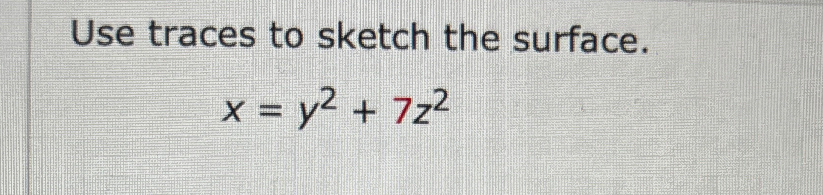 Solved Use traces to sketch the surface.x=y2+7z2 | Chegg.com