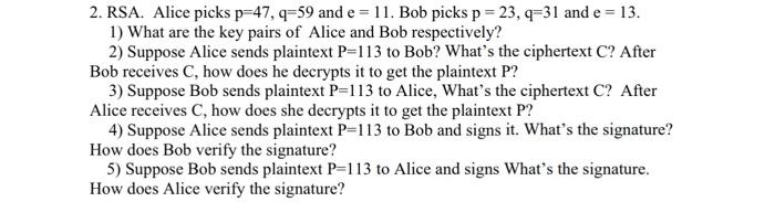 Solved 2. RSA. Alice picks p=47,q=59 and e=11. Bob picks | Chegg.com