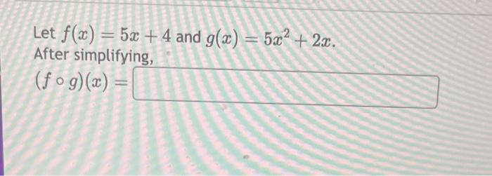 Solved Let f(x)=5x+4 and g(x)=5x2+2x. After simplifying, | Chegg.com