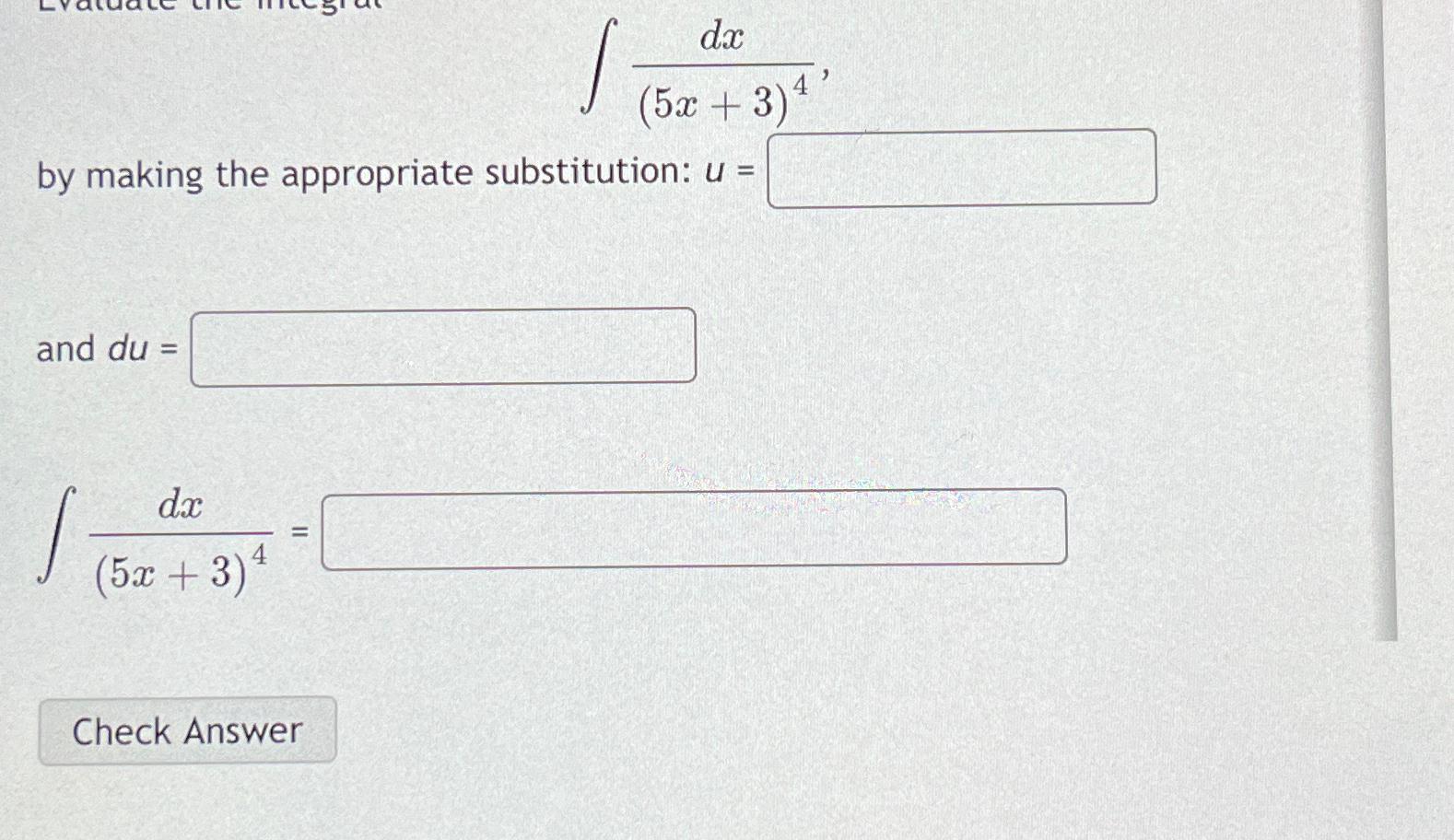 Solved ∫﻿﻿dx(5x+3)4by making the appropriate substitution: | Chegg.com